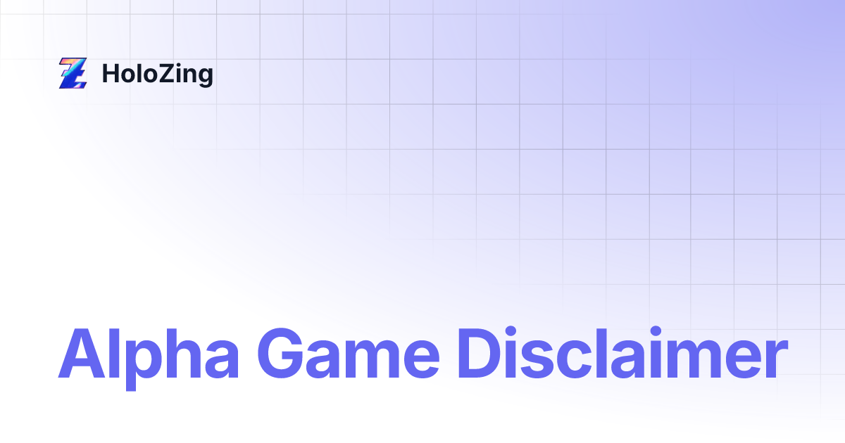 Alpha Game Disclaimer | HoloZing
